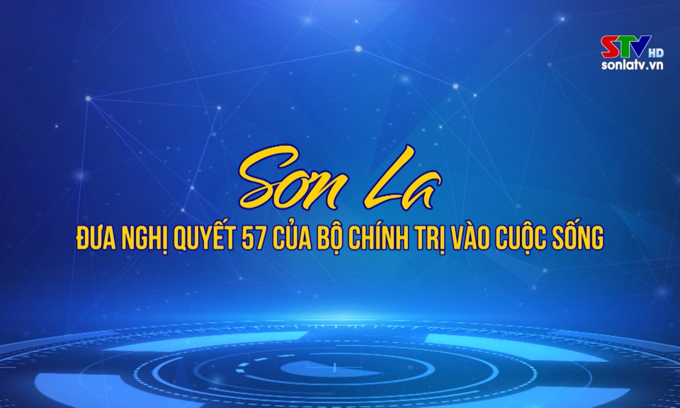 Sơn La đưa nghị quyết 57 của Bộ Chính trị vào cuộc sống - Báo và phát ...